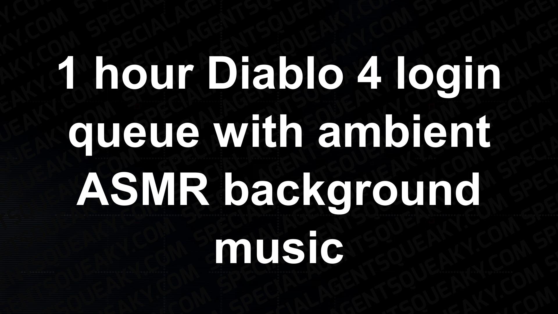 1 hour Diablo 4 login queue with ambient ASMR background music - Video ... 1 hour Diablo 4 login queue with ambient ASMR background music - Video ...